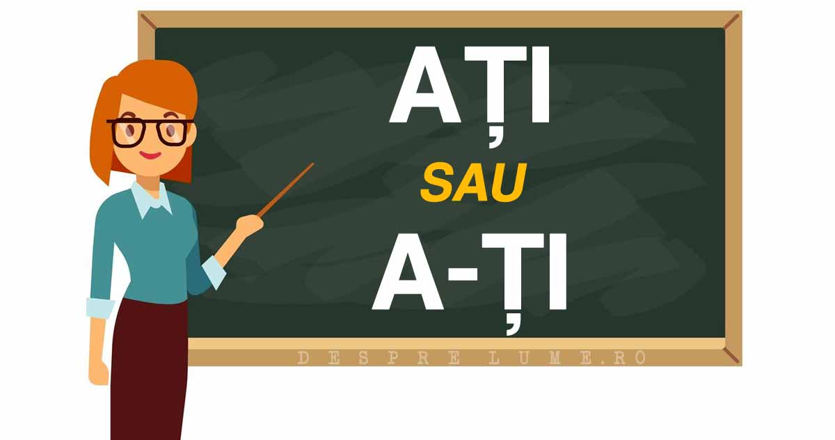 Aţi sau a-ţi? Cum se scrie corect şi care este explicaţia