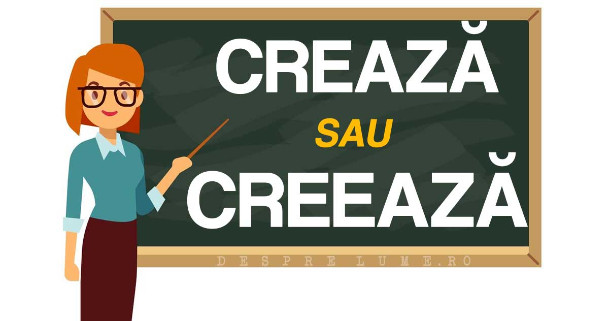 Crează sau creează? Cum se scrie corect şi care este explicaţia